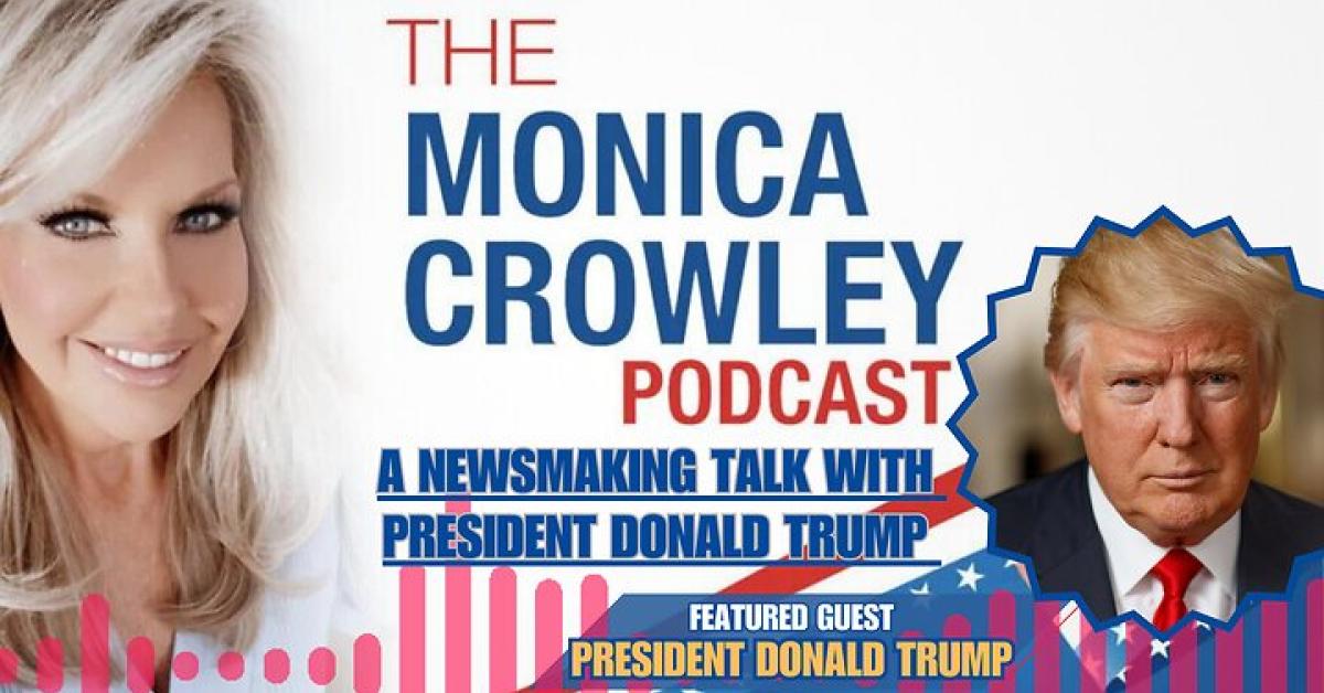 The Monica Crowley Podcast: A Newsmaking Talk with President Donald ...